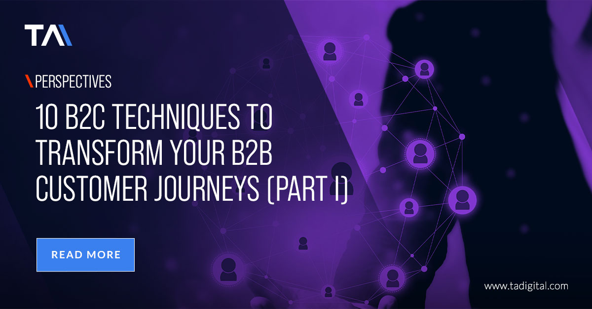 10 B2c Techniques To Transform Your B2b Customer Journeys Part I Ta